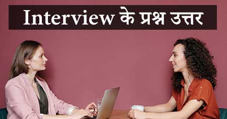 Interview (इंटरव्यू) के समय पूछे जाने वाले प्रश्न उत्तर